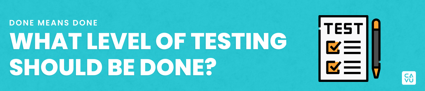 Done Means Done Means Done. Your Definition of Done - CAVU | Modern ...