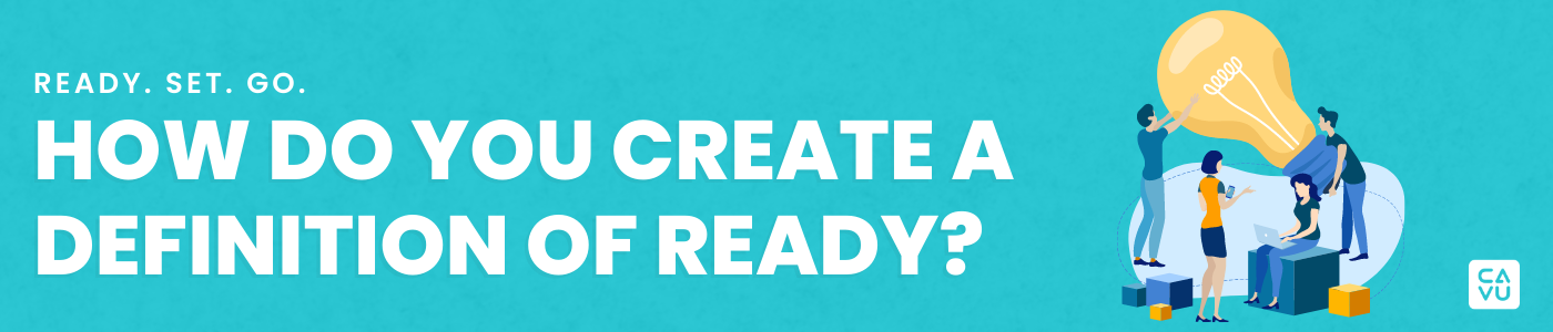 Ready. Set. Go. Your Team's Definition of Ready - CAVU | Modern Digital ... Ready. Set. Go. Your Team's Definition of Ready - CAVU | Modern Digital ...