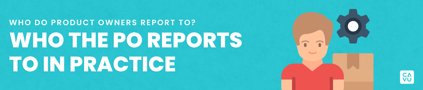 Who Do Product Owners Report To? (And Why It Shouldn't Matter)